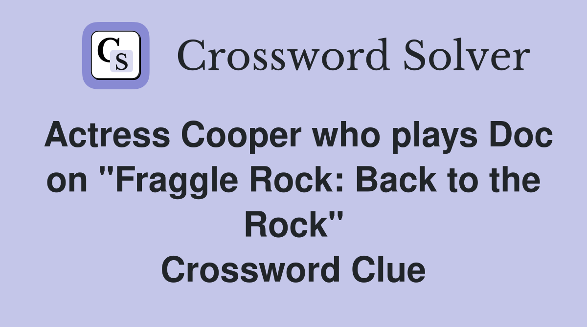 Actress Cooper who plays Doc on "Fraggle Rock: Back to the Rock" - Crossword Clue Answers ...